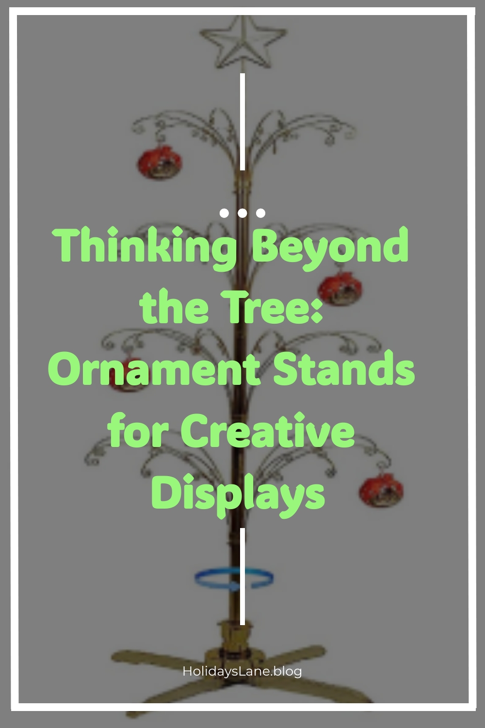 Thinking Beyond the Tree: Ornament Stands for Creative Displays ...